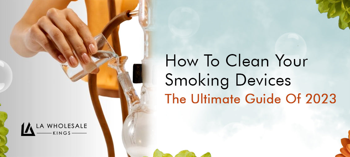 How To Clean Your Smoking Devices: The Ultimate Guide Of 2023 – LA ...